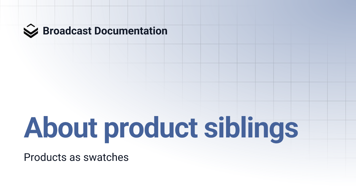 About product siblings | Broadcast Documentation
