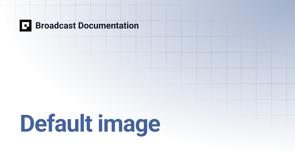 Default image | Broadcast Documentation