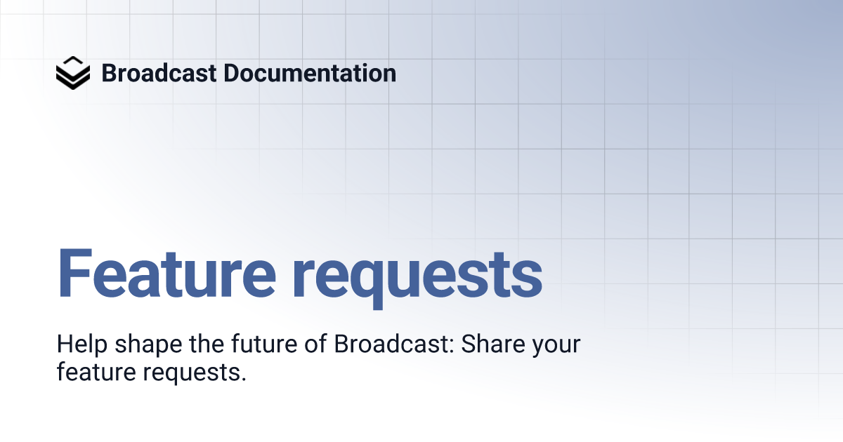 Feature requests | Broadcast Documentation