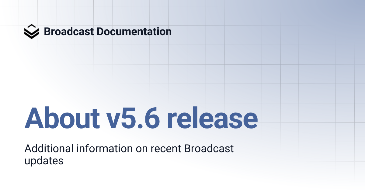 About v5.6 release | Broadcast Documentation