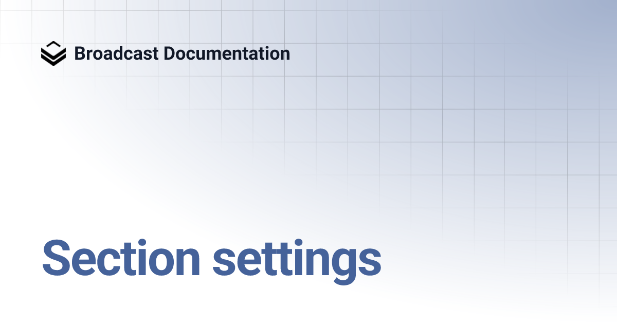 Section settings | Broadcast Documentation