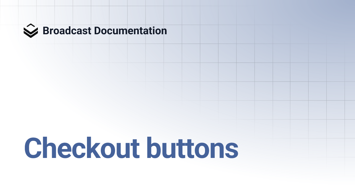 Checkout buttons | Broadcast Documentation
