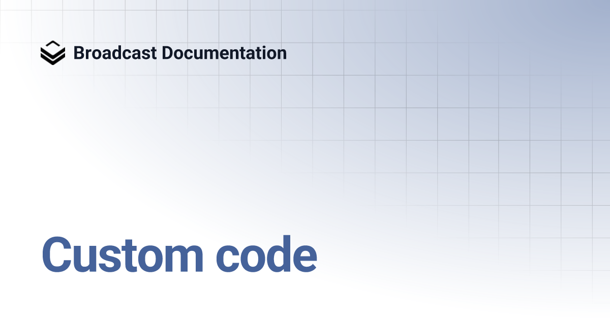 Custom code | Broadcast Documentation