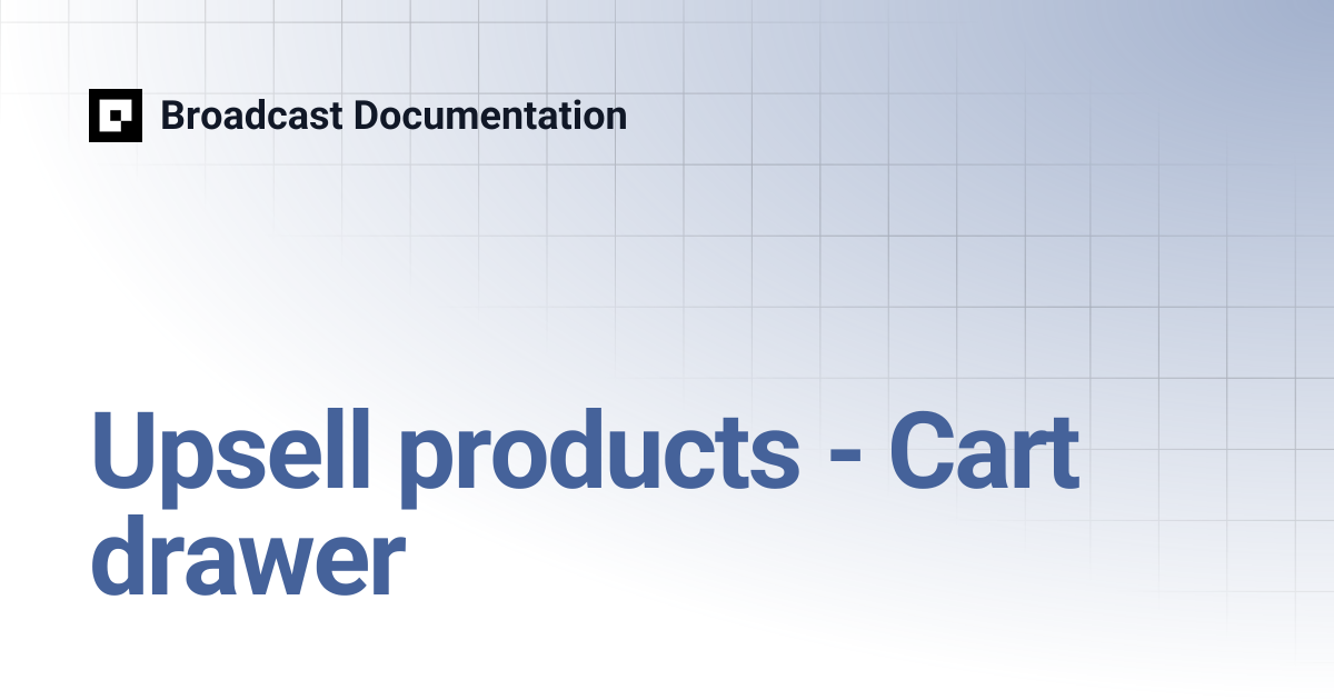 Upsell products - Cart drawer | Broadcast Documentation